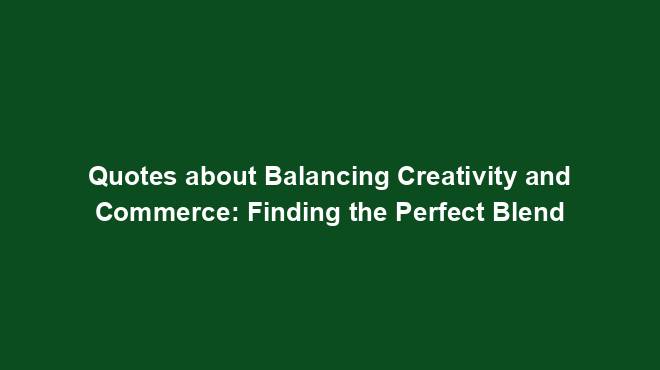 Quotes about Balancing Creativity and Commerce: Finding the Perfect ...