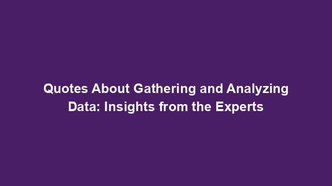 Quotes About Gathering and Analyzing Data: Insights from the Experts ...