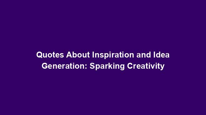 Quotes About Inspiration and Idea Generation: Sparking Creativity ...