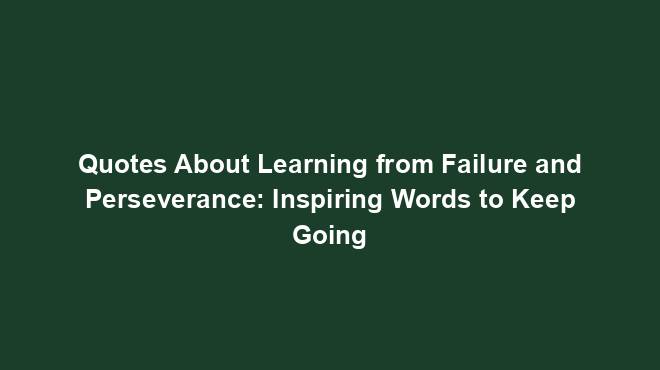 Quotes About Learning from Failure and Perseverance: Inspiring Words to ...