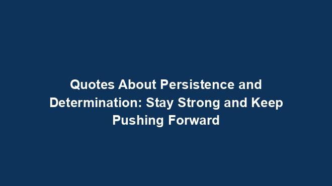 Quotes About Persistence and Determination: Stay Strong and Keep ...