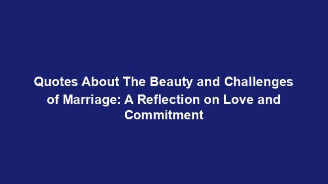 Quotes About The Beauty and Challenges of Marriage: A Reflection on ...