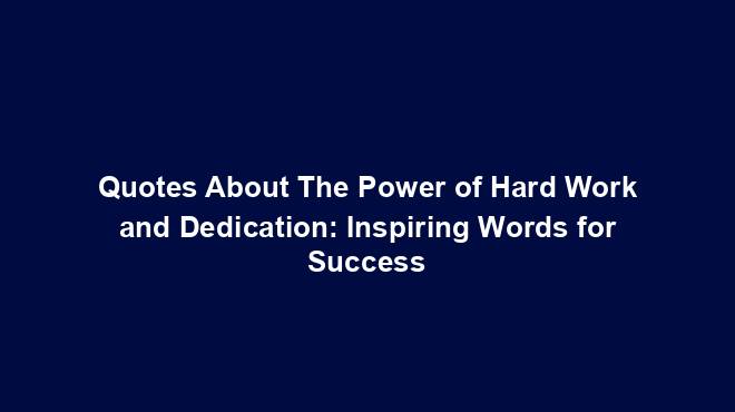 Quotes About The Power of Hard Work and Dedication: Inspiring Words for ...