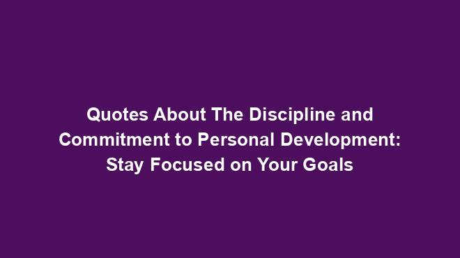 Quotes About The Discipline and Commitment to Personal Development ...